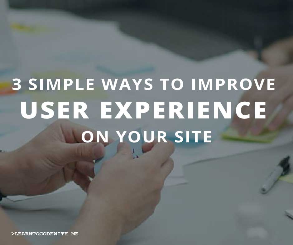 3 Simple Ways to Improve User Experience on Your Site - Learn to Code ...