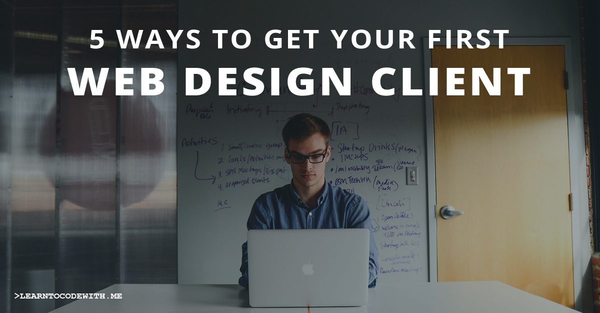 5 Ways to Get Your First Web Design Client - Learn to Code With Me