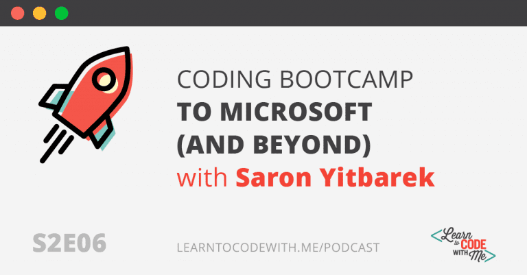 S2E6: Coding Bootcamp to Microsoft (and Beyond) with Saron Yitbarek - Learn to Code With Me