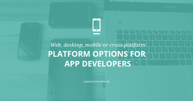 Web, Desktop, Mobile, or Cross-Platform: Options for App Developers - Learn to Code With Me