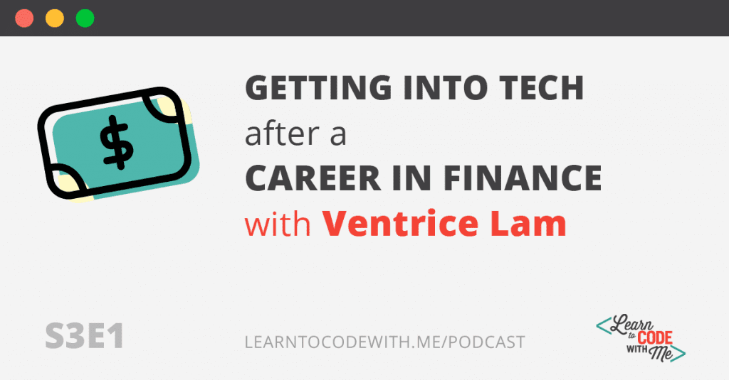 S3E1: Getting Into Tech after a Career in Finance with Ventrice Lam - Learn to Code With Me