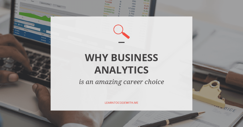 Business Analytics: What it Entails And Why It's a Fantastic Career Choice