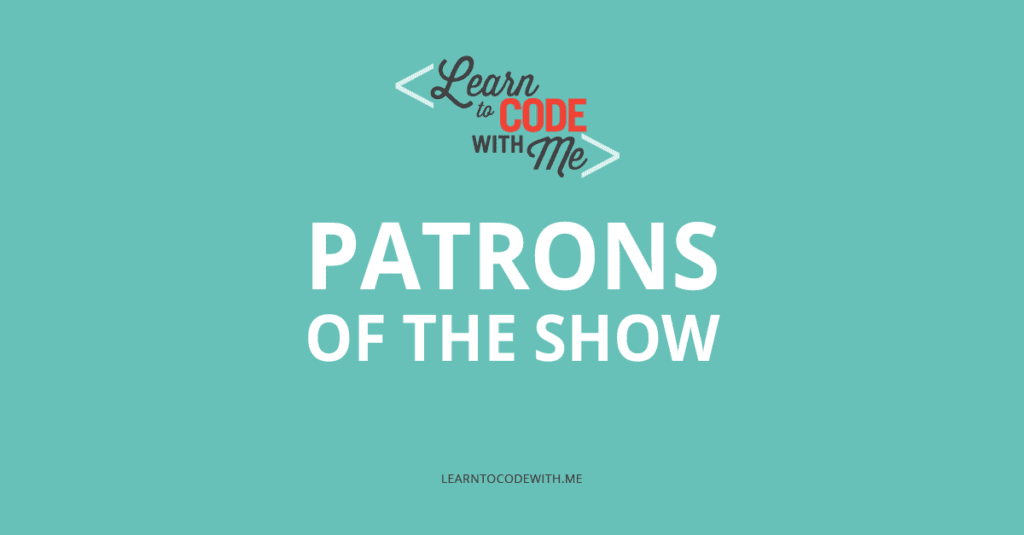 Patrons of the Show - Learn to Code With Me