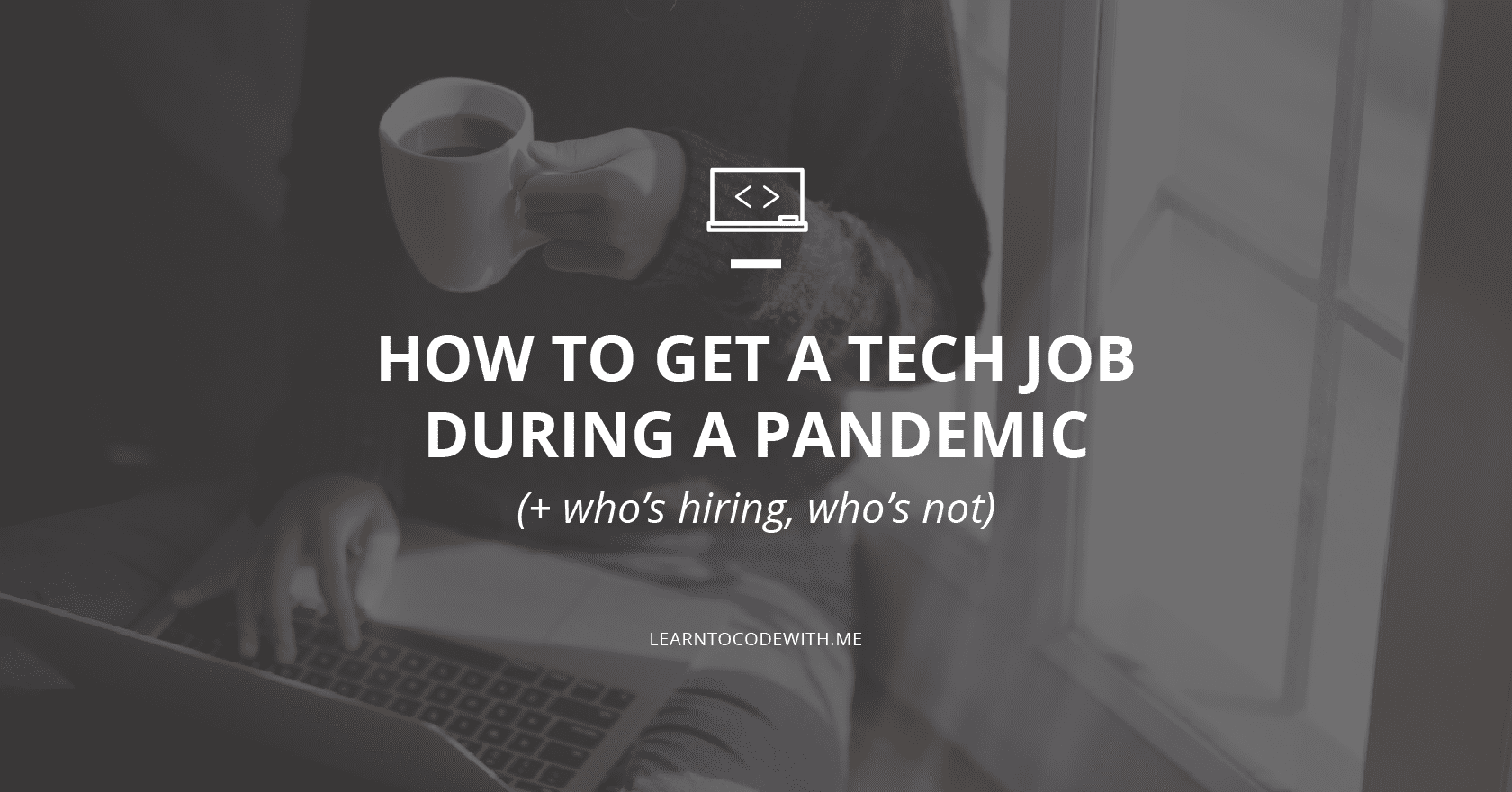 Guide to Tech Job Hunting During a Pandemic (Who’s Hiring, Who’s Not ...