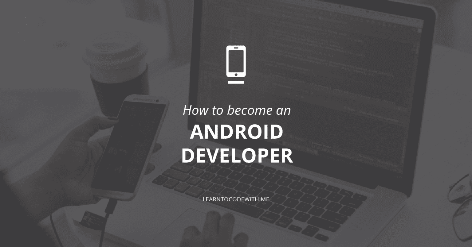 How to Become an Android Developer: Skills, Responsibilities, Etc.