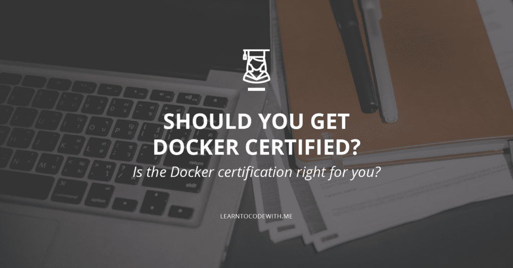 Should You Get A Docker Certification? Pros, Cons & Courses