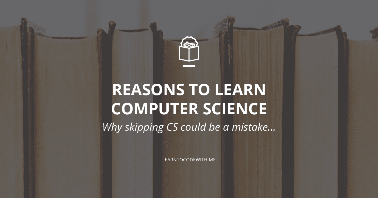 Why Learn Computer Science 7 Benefits Of Learning CS